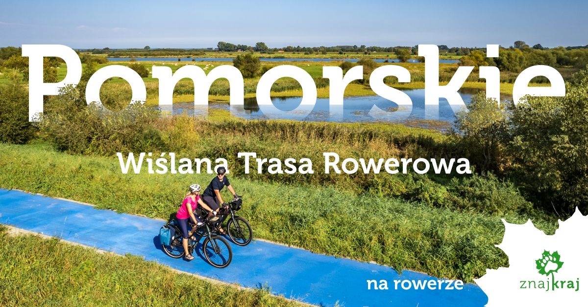 Wiślana Trasa Rowerowa w Pomorskiem. EuroVelo 9 w Polsce | Znajkraj!